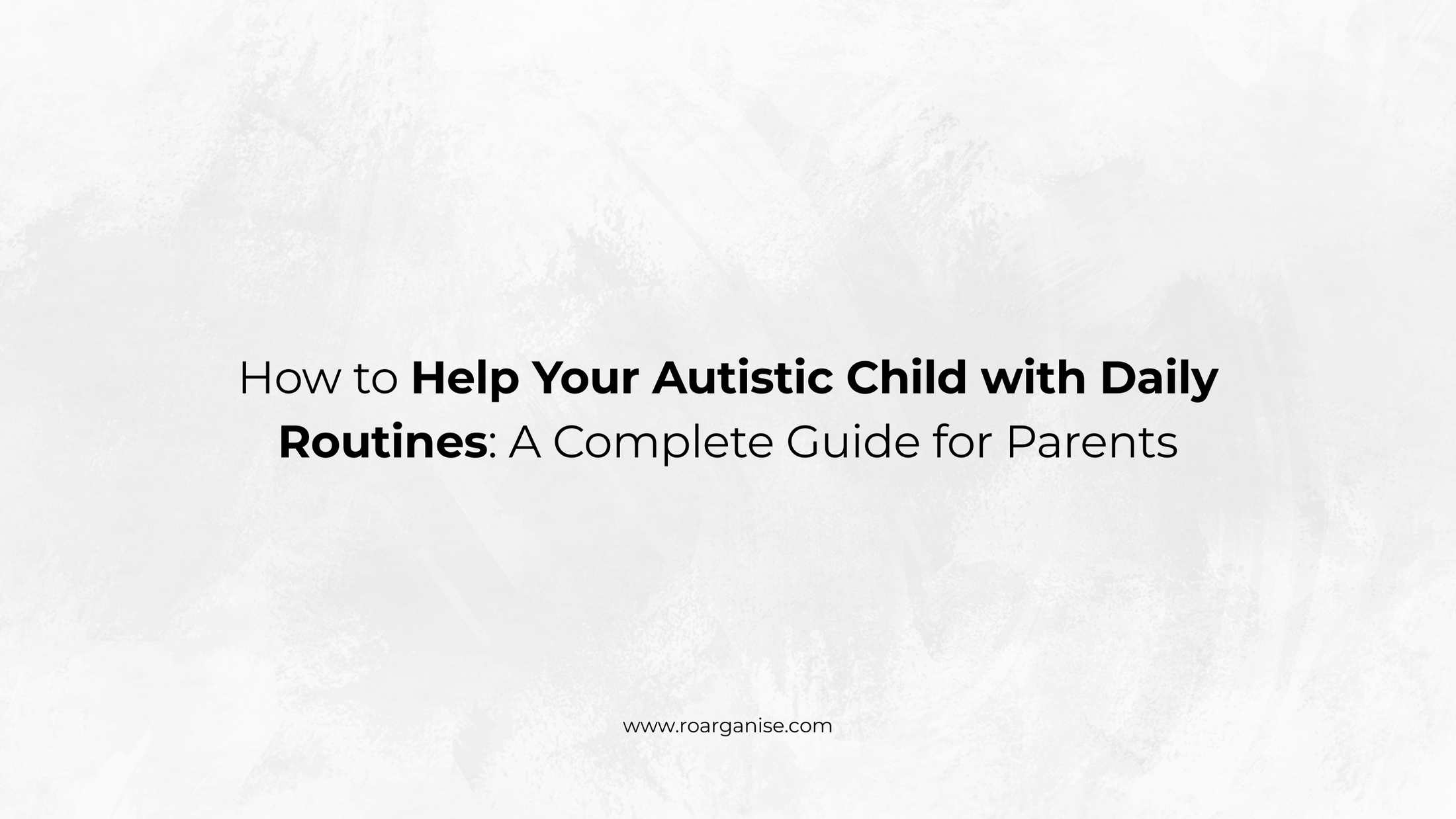 How to Help Your Autistic Child with Daily Routines: A Complete Guide ...